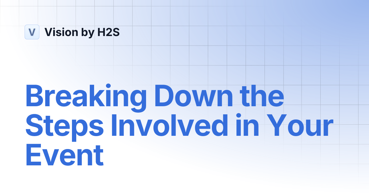Breaking Down the Steps Involved in Your Event | Vision by H2S