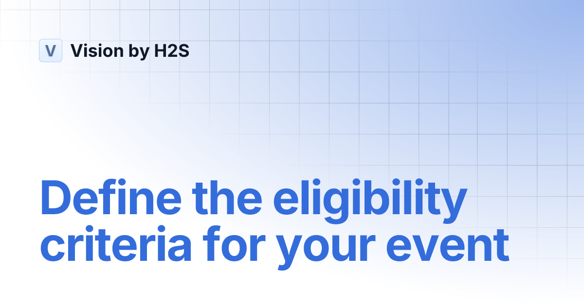 Define the eligibility criteria for your event | Vision by H2S