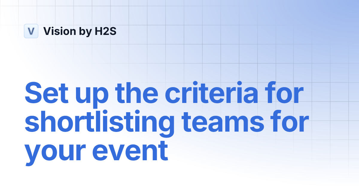 Set up the criteria for shortlisting teams for your event | Vision by H2S